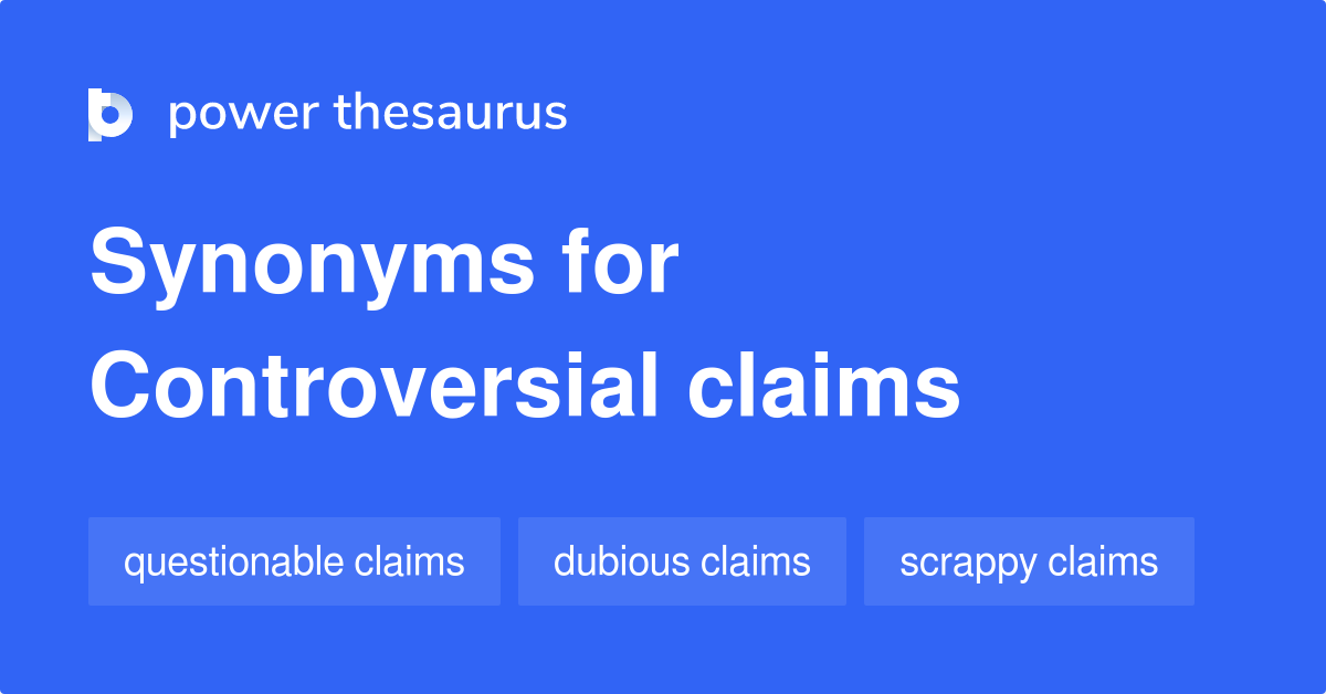 CONTROVERSIAL CLAIMS Synonyms: 46 Similar Phrases