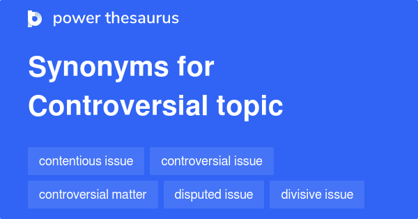 CONTROVERSIAL TOPIC Synonyms: 195 Similar Phrases