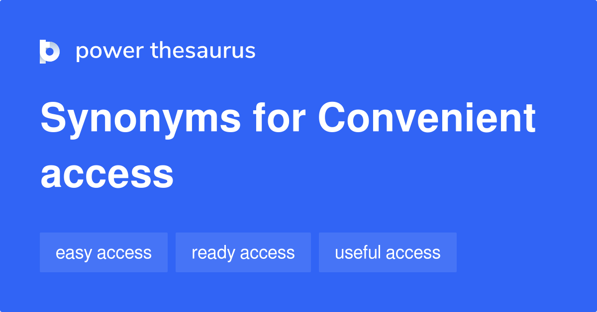 CONVENIENT ACCESS Synonyms: 95 Similar Words & Phrases