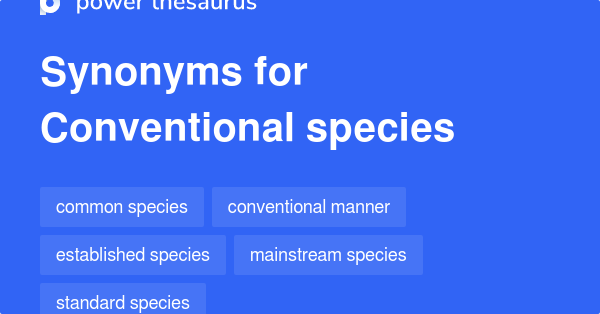 Conventional Species synonyms - 15 Words and Phrases for Conventional ...