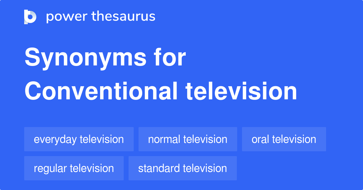 CONVENTIONAL TELEVISION Synonyms: 32 Similar Phrases