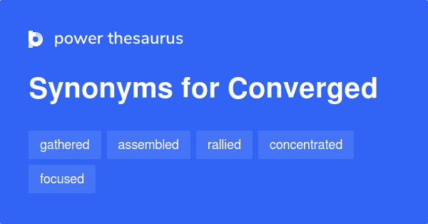 CONVERGED Synonyms: 448 Similar Words & Phrases