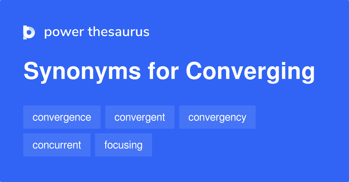 CONVERGING Synonyms: 610 Similar Words & Phrases