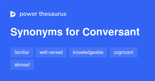 CONVERSANT Synonyms: 540 Similar Words & Phrases