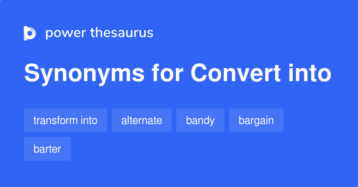 CONVERT INTO Synonyms: 191 Similar Words & Phrases