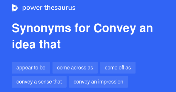 CONVEY AN IDEA THAT Synonyms: 57 Similar Words & Phrases