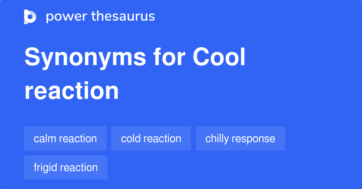 Cool Reaction synonyms - 13 Words and Phrases for Cool Reaction