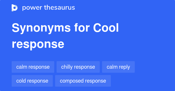 Cool Response synonyms - 15 Words and Phrases for Cool Response