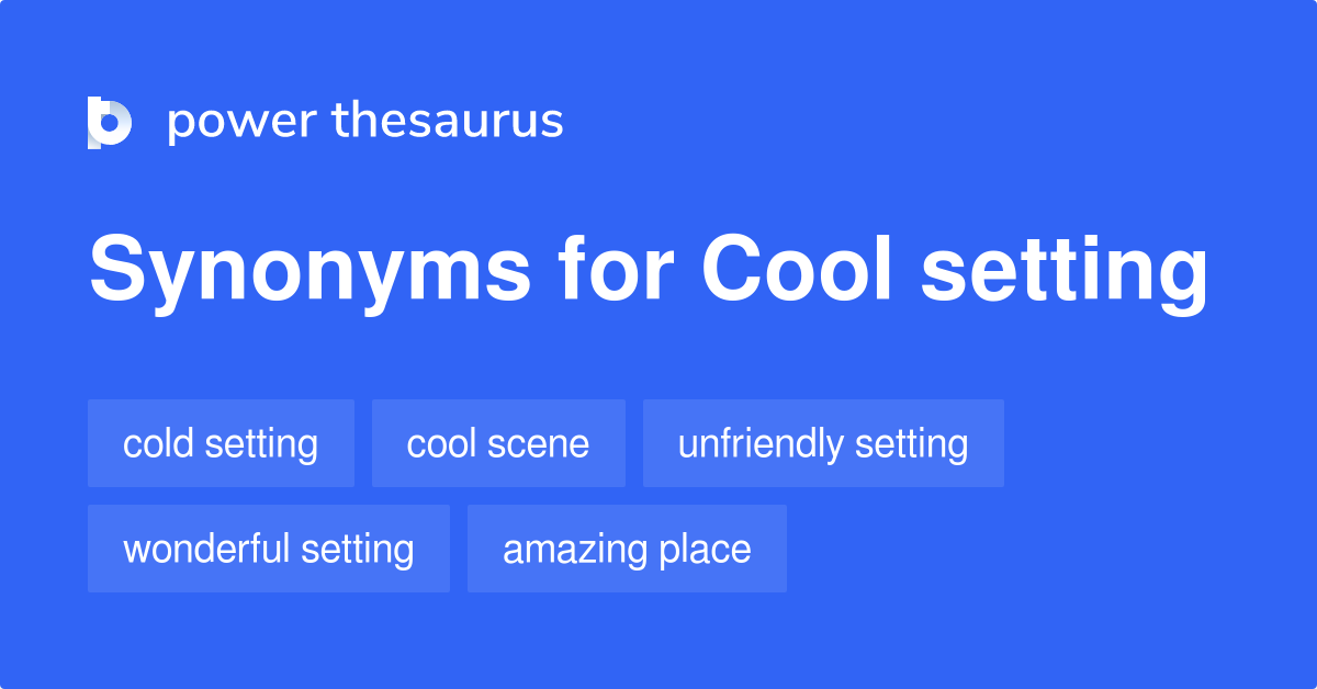 Cool Setting synonyms - 73 Words and Phrases for Cool Setting