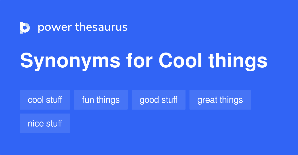 Cool Things synonyms - 81 Words and Phrases for Cool Things