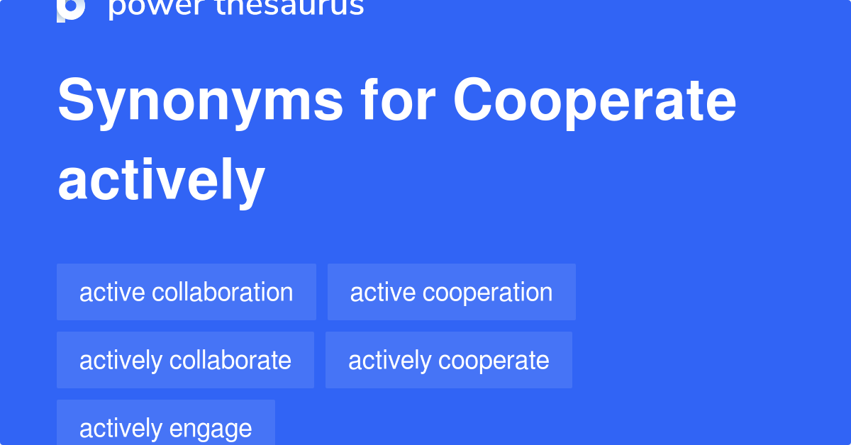 COOPERATE ACTIVELY Synonyms: 50 Similar Phrases