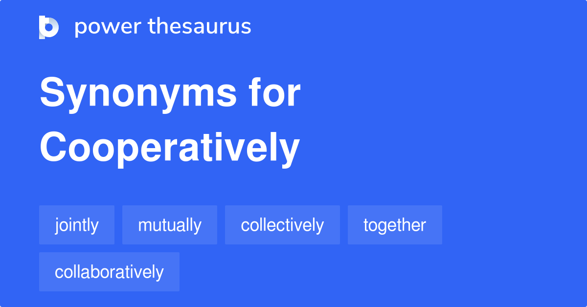 COOPERATIVELY Synonyms: 730 Similar Words & Phrases
