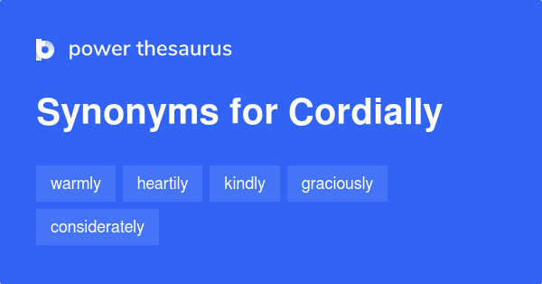 CORDIALLY Synonyms: 986 Similar Words & Phrases