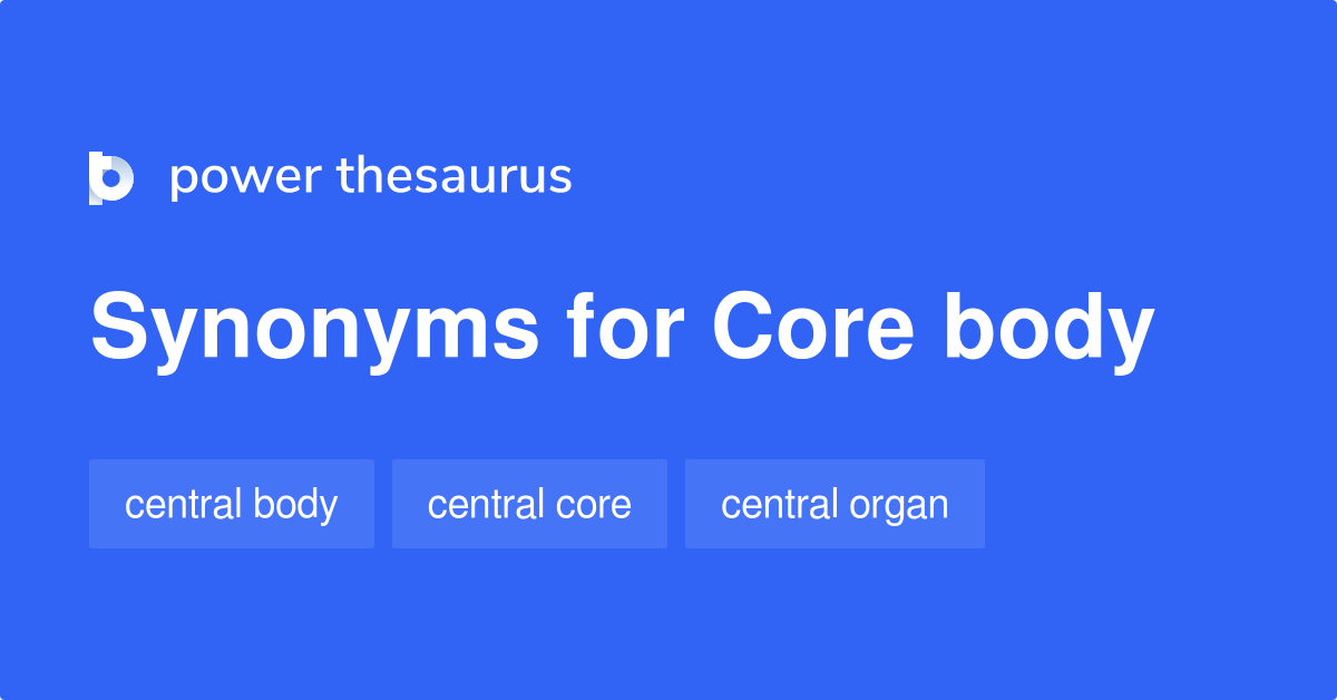 CORE BODY Synonyms: 42 Similar Phrases