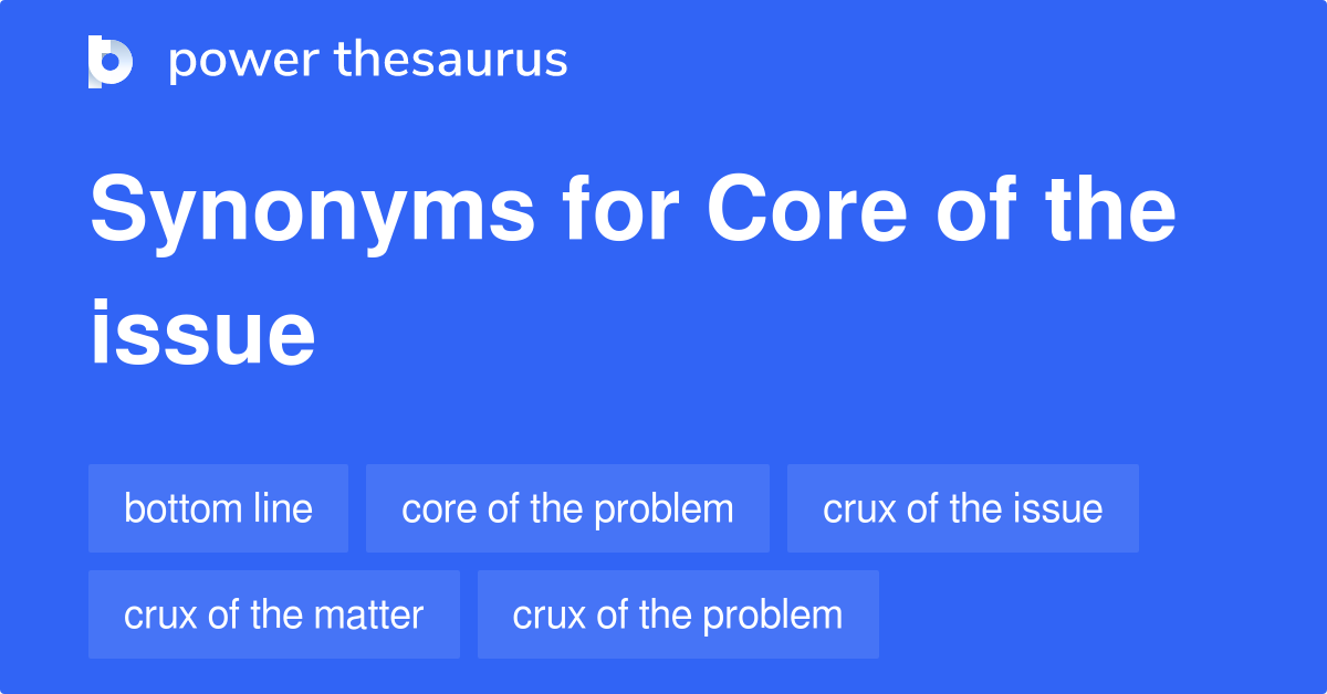 CORE OF THE ISSUE Synonyms: 70 Similar Words & Phrases