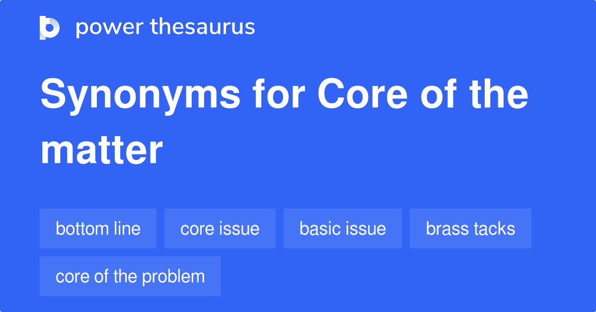 CORE OF THE MATTER Synonyms: 65 Similar Phrases