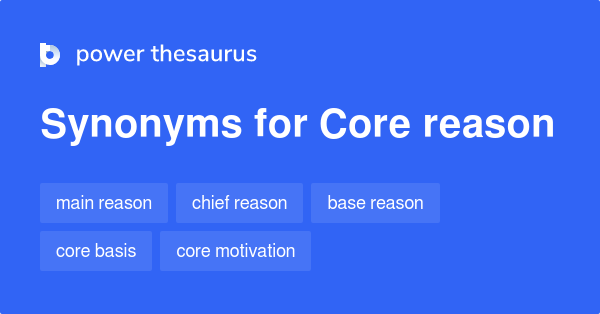 CORE REASON Synonyms: 133 Similar Words & Phrases