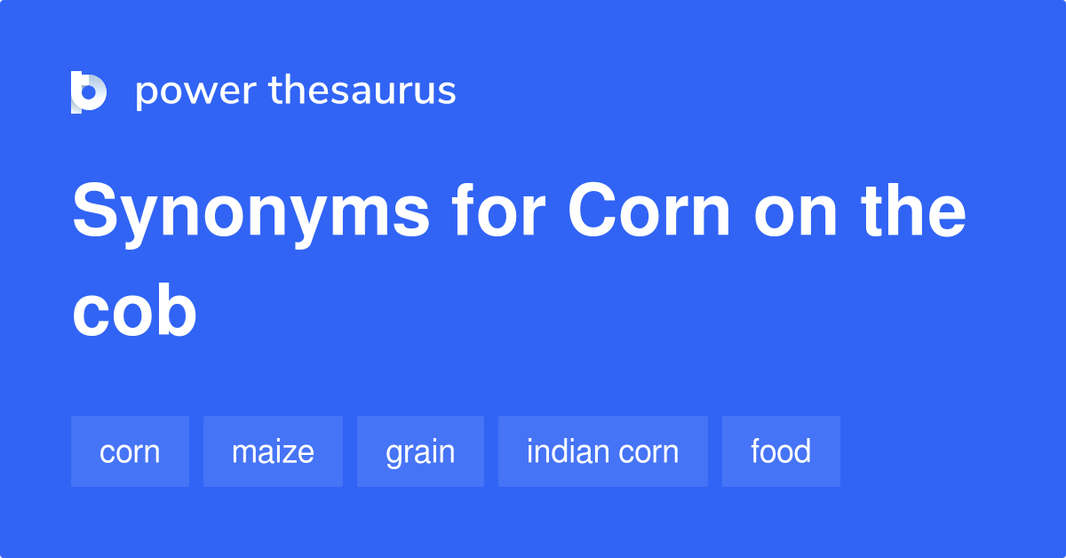 CORN ON THE COB Synonyms: 88 Similar Words & Phrases