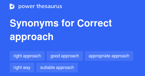 CORRECT APPROACH Synonyms: 330 Similar Phrases