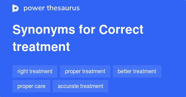 Correct Treatment synonyms - 53 Words and Phrases for Correct Treatment