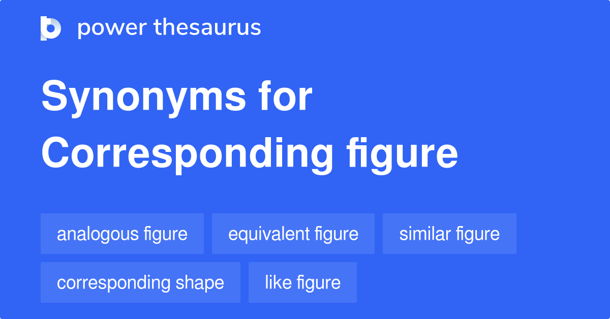CORRESPONDING FIGURE Synonyms: 84 Similar Phrases