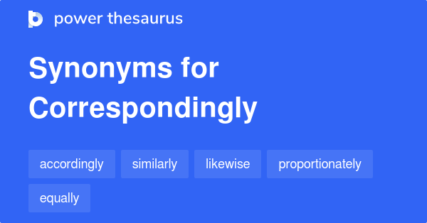 CORRESPONDINGLY Synonyms: 1 023 Similar Words & Phrases