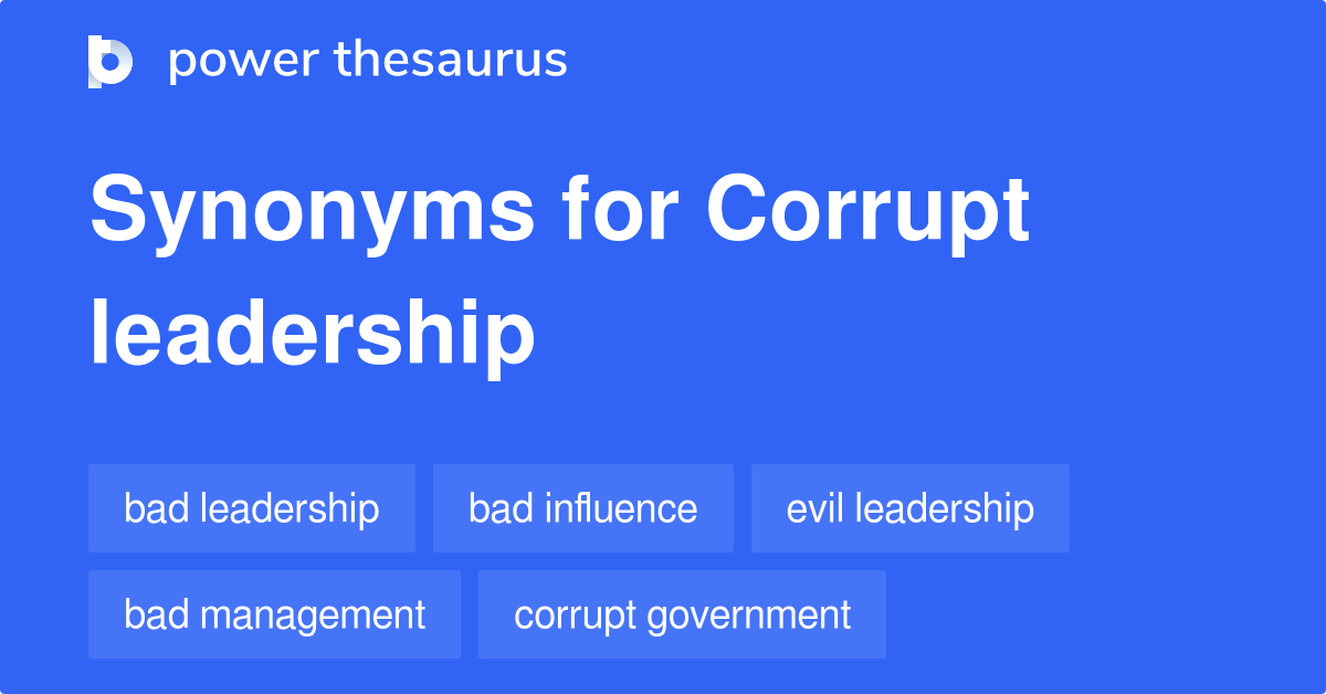 CORRUPT LEADERSHIP Synonyms: 148 Similar Phrases
