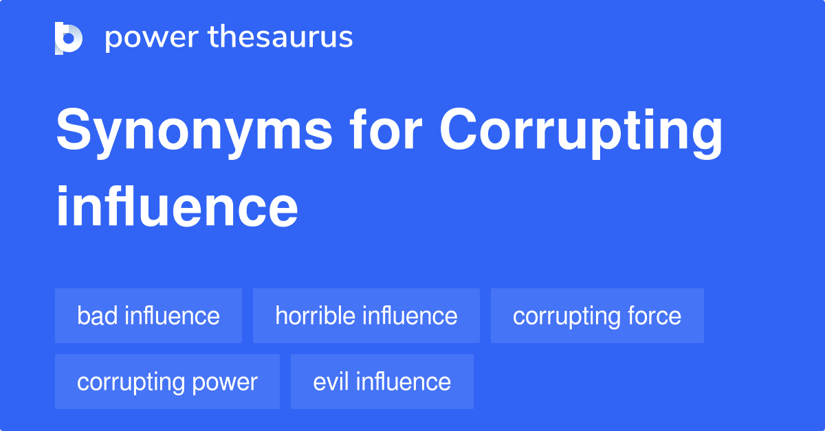 CORRUPTING INFLUENCE Synonyms: 94 Similar Phrases