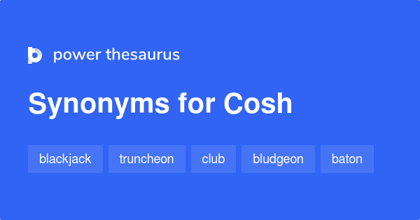 Cosh synonyms - 132 Words and Phrases for Cosh