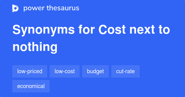 Cost Next To Nothing synonyms - 354 Words and Phrases for Cost Next To ...