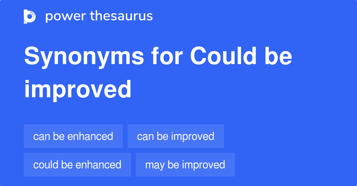 COULD BE IMPROVED Synonyms: 114 Similar Phrases