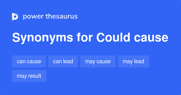 COULD CAUSE Synonyms: 123 Similar Phrases