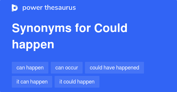 COULD HAPPEN Synonyms: 205 Similar Words & Phrases