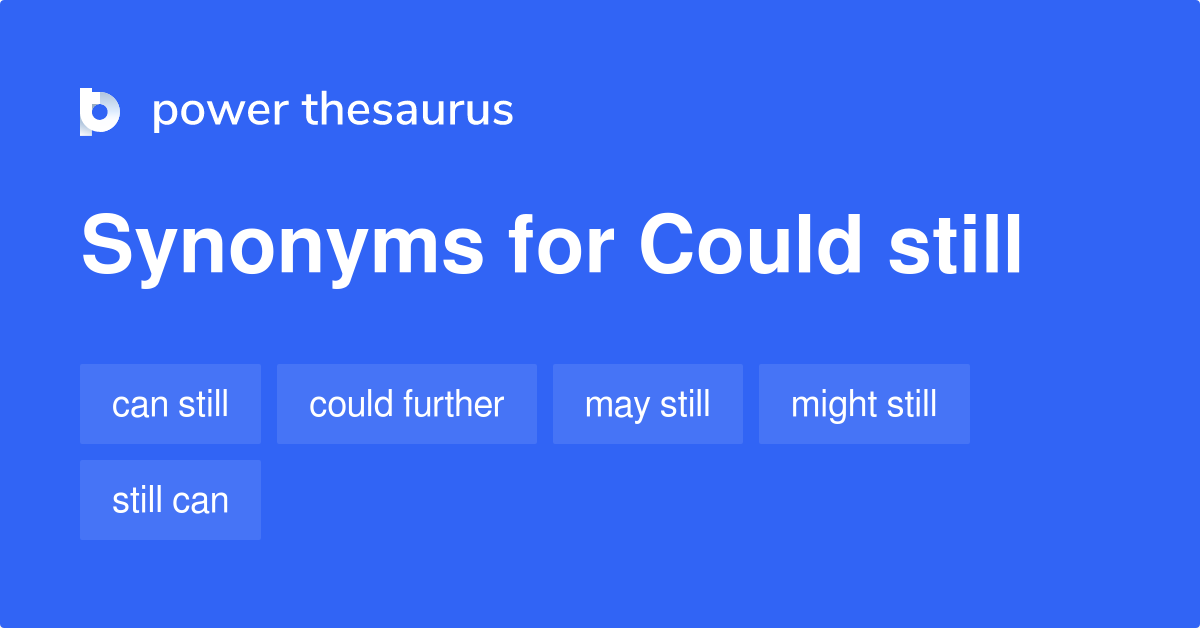 Could Still synonyms - 73 Words and Phrases for Could Still