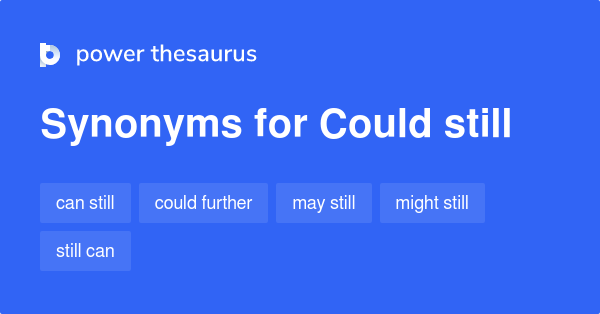 Could Still synonyms - 73 Words and Phrases for Could Still