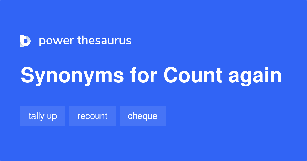 COUNT AGAIN Synonyms: 16 Similar Words & Phrases