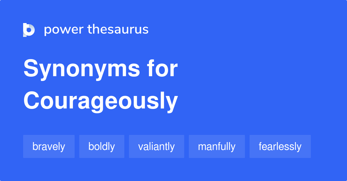 COURAGEOUSLY Synonyms: 321 Similar Words & Phrases