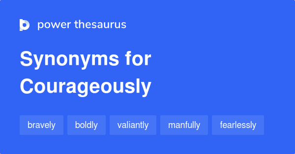 COURAGEOUSLY Synonyms: 321 Similar Words & Phrases