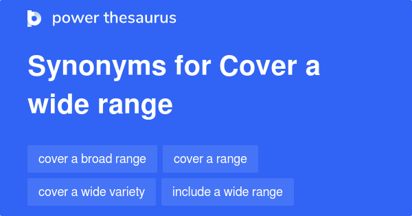 COVER A WIDE RANGE Synonyms: 57 Similar Words & Phrases