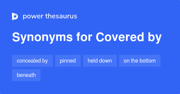 COVERED BY Synonyms: 315 Similar Words & Phrases