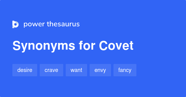 COVET Synonyms: 914 Similar Words & Phrases