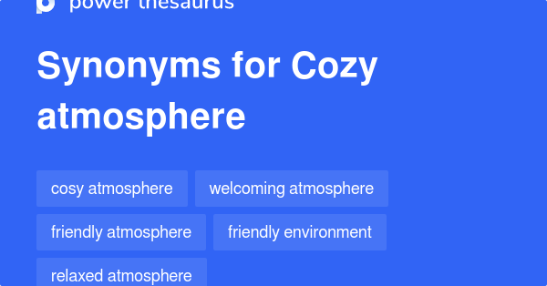 COZY ATMOSPHERE Synonyms: 122 Similar Words & Phrases