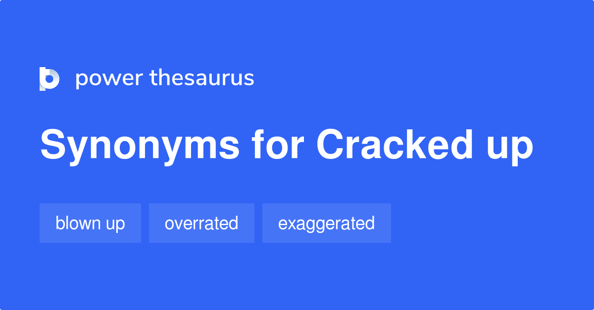Cracked Up synonyms - 179 Words and Phrases for Cracked Up
