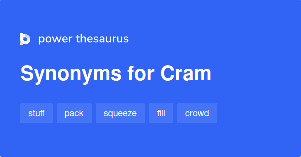 CRAM Synonyms: 1 583 Similar Words & Phrases