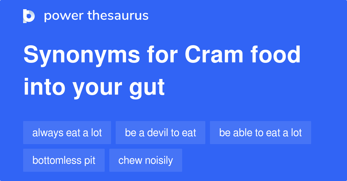 Cram Food Into Your Gut synonyms - 90 Words and Phrases for Cram Food ...