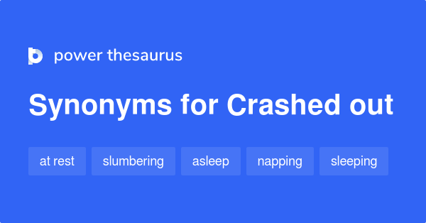 CRASHED OUT Synonyms: 115 Similar Words & Phrases