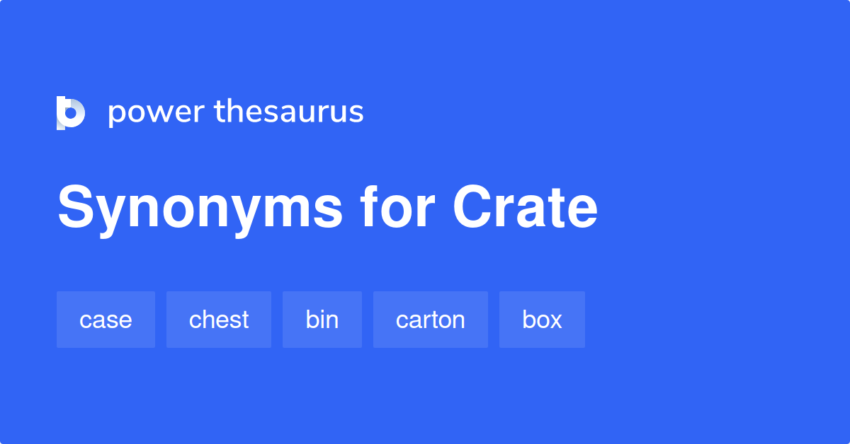 CRATE Synonyms: 702 Similar Words & Phrases