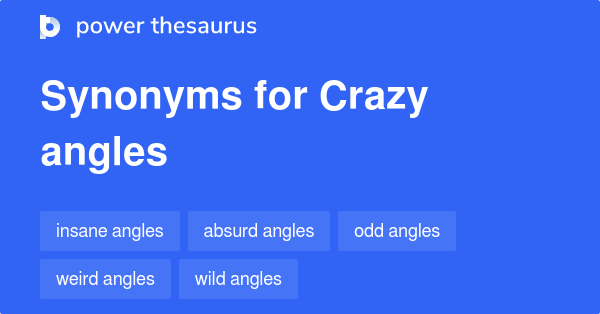 Crazy Angles synonyms - 19 Words and Phrases for Crazy Angles