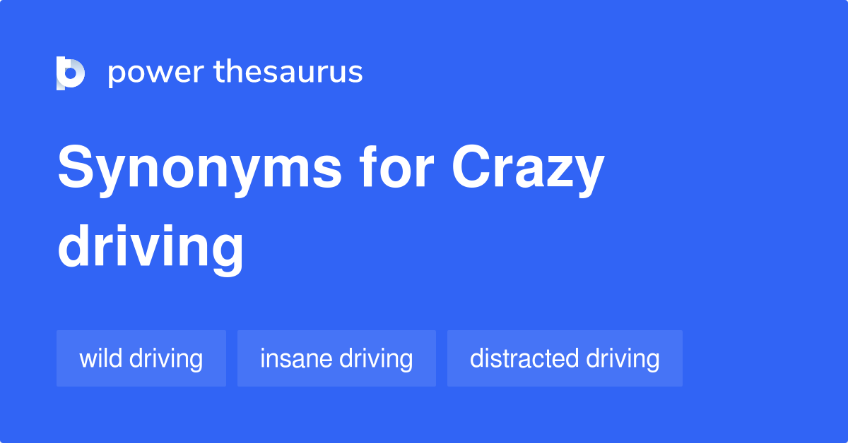 CRAZY DRIVING Synonyms: 31 Similar Phrases