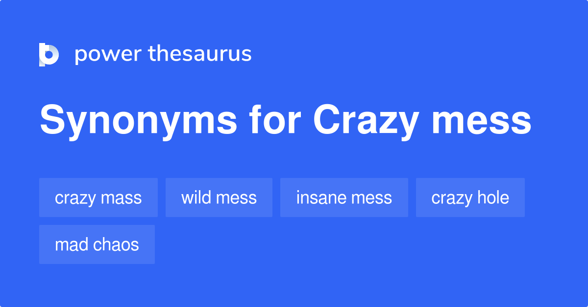 CRAZY MESS Synonyms: 27 Similar Phrases